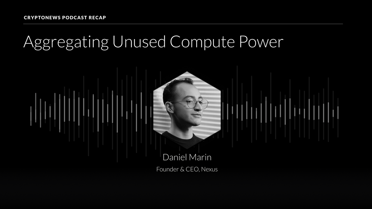 Aggregating Unused Compute Power | Cryptonews Podcast Recap